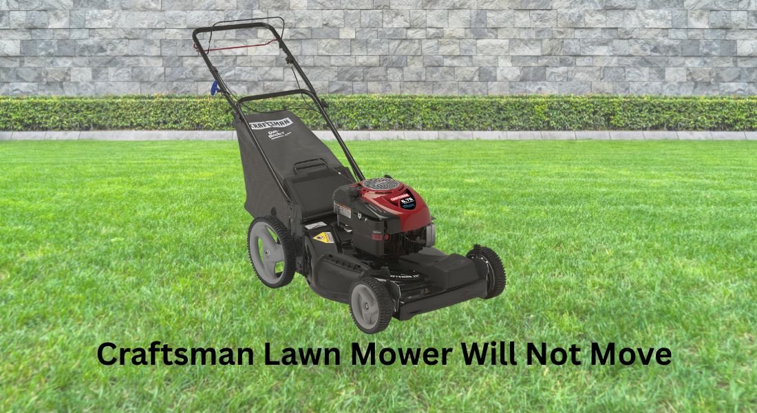 Craftsman Lawn Mower Will Not Move, Quick Fixes and Full Repair Guide
