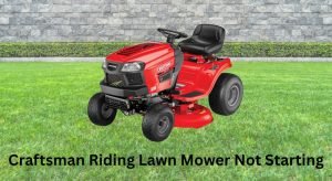 Craftsman Riding Lawn Mower Not Starting