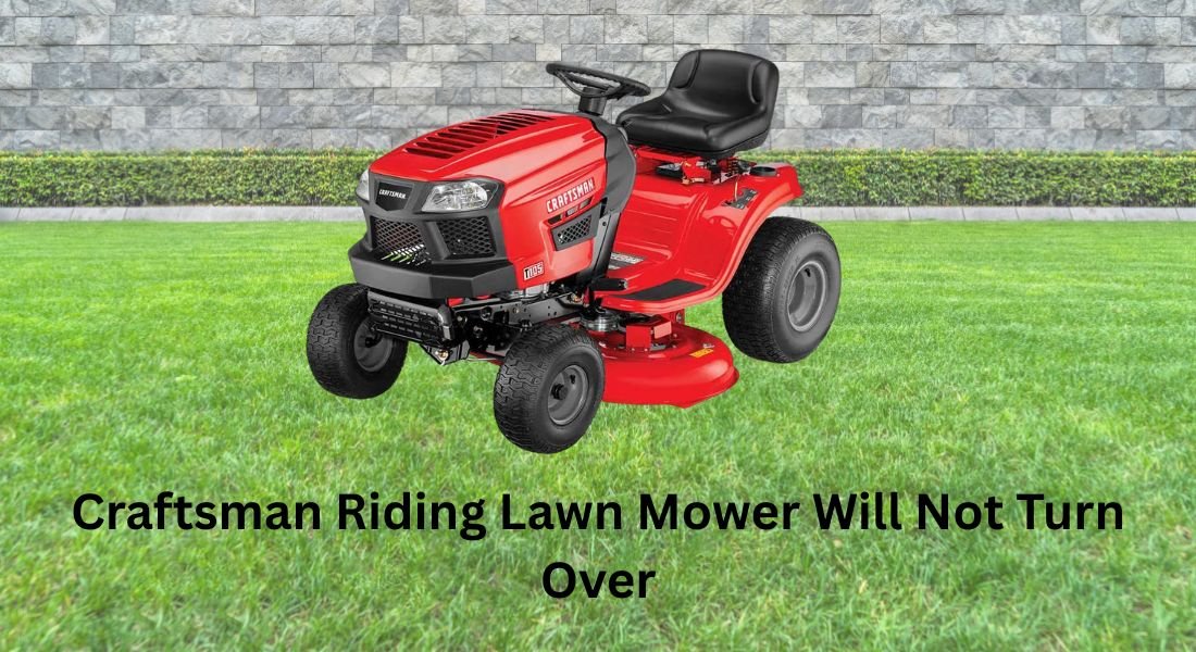 Craftsman Riding Lawn Mower Will Not Turn Over