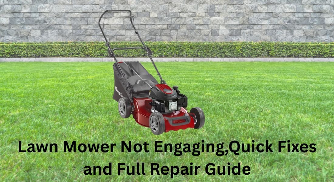 Lawn Mower Not Engaging,Quick Fixes and Full Repair Guide
